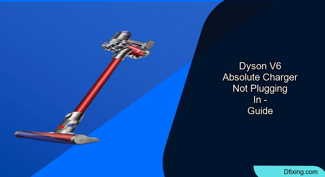 Dyson V6 Absolute Charger Not Plugging In– Easy DIY Guide