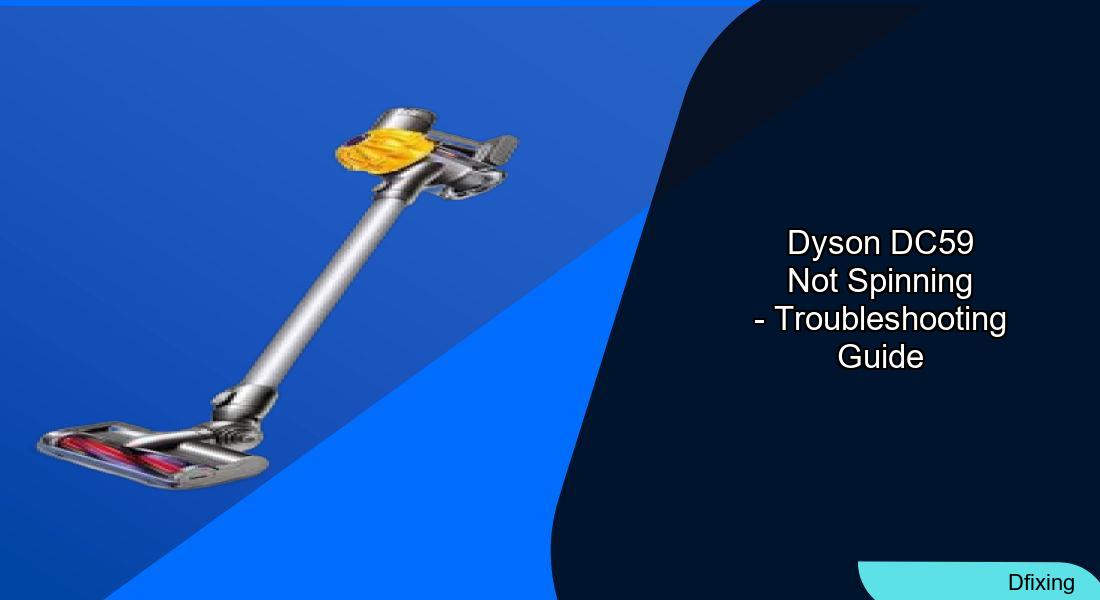 Dyson DC59 Brush Not Spinning? Expert Fixes and Maintenance Tips