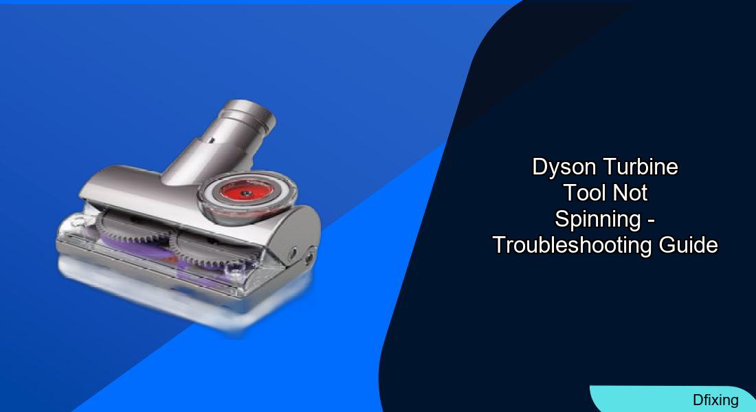 Fixing Dyson Turbine Tool Spin Issues: Expert Solutions